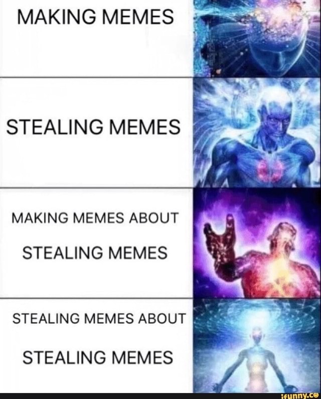 MAKING MEMES STEALING MEMES MAKING MEMES ABOUT STEALING MEMES STEALING ...