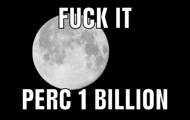 A PERC 1 BILLION - iFunny