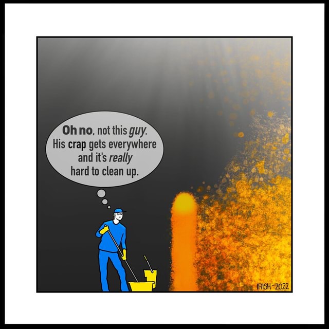 It gets everywhere - Oh no, not this guy. His crap gets everywhere and ...