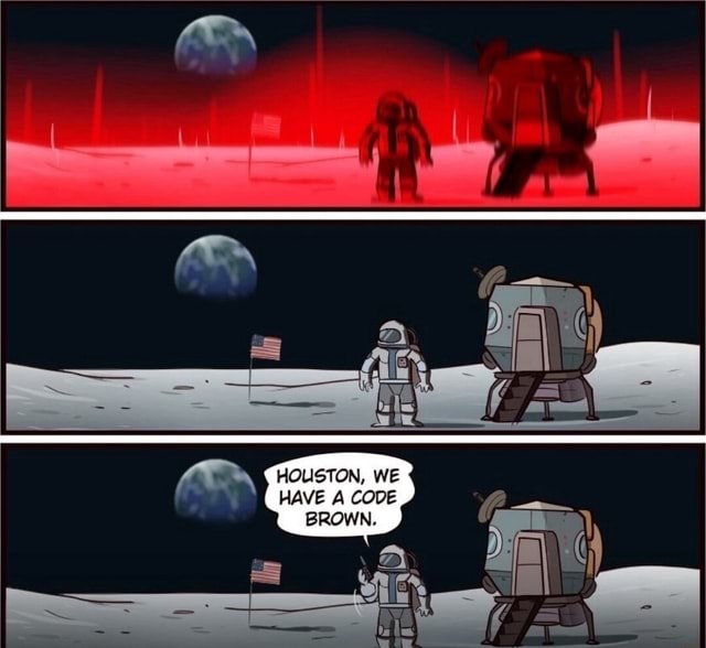 HOUSTON, WE HAVE A CODE BROWN. - iFunny
