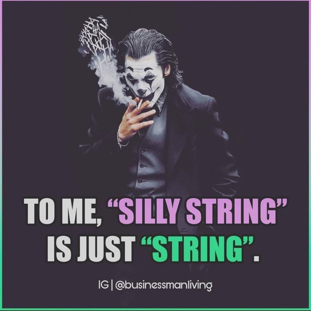 TO ME, "SILLY STRING" IS JUST "STRING'. IG I @businessmanliving - iFunny