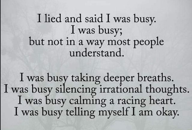 I lied and said I was busy. I was busy; but not in a way most people ...