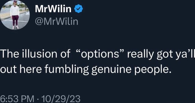 The illusion of "options" really got ya'll out here fumbling genuine ...