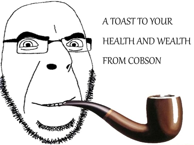 A TOAST TO YOUR HEALTH AND WEALTH FROM COBSON - iFunny
