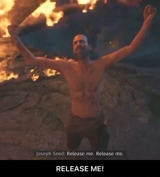 Joseph Seed: Release me, Release me. RELEASE ME! RELEASE ME! - iFunny