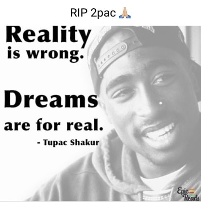 RIP 2pac Reality is wrong. Dream are for real. Tupac Shakur - America’s ...