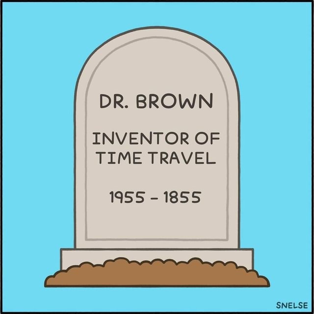 DR. BROWN INVENTOR OF TIME TRAVEL 19SS - 185SS SNELSE - iFunny