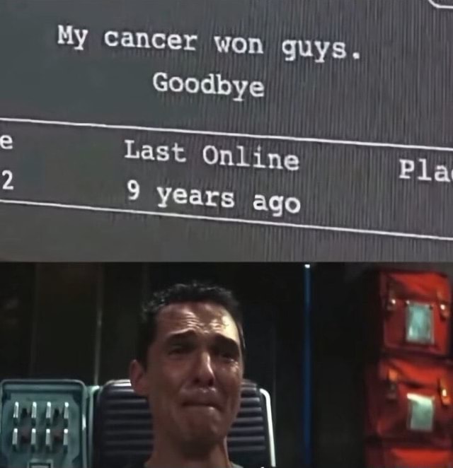 My cancer won Guys Goodbye Last Online Pla 9 years ago ar - iFunny