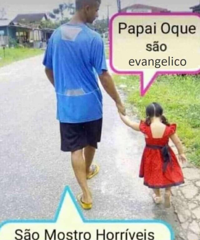 Papai Oque são evangelico São Mostro Horriveis - iFunny Brazil