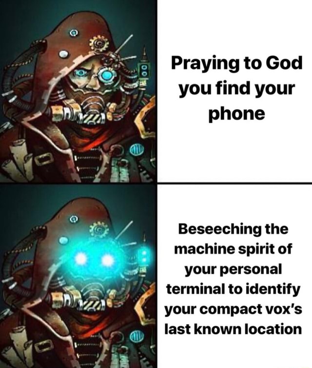 Praying to God you find your Beseeching the machine spirit of your ...