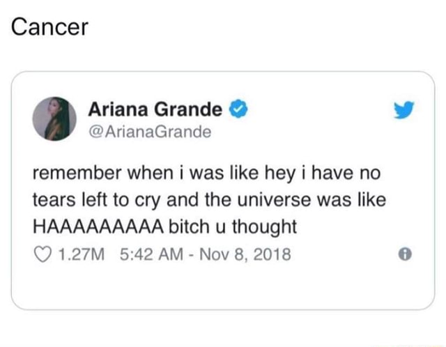 Cancer Ariana Grande @ArianaGrande remember when i was like hey i have ...