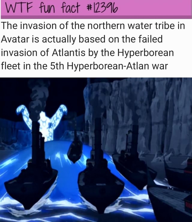 WTF fun fact The invasion of the northern water tribe in Avatar is ...