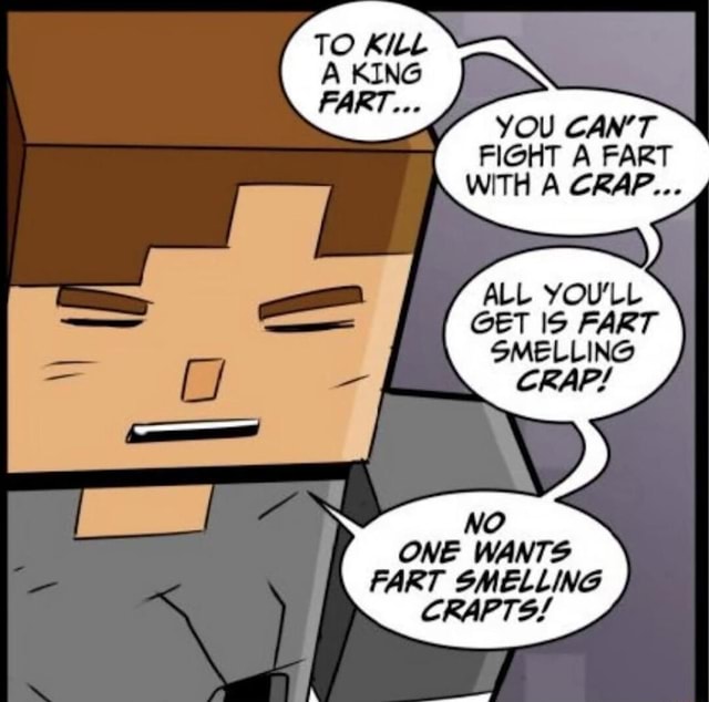 YOU CANT FIGHT A FART WITH A CRAP... ALL YOU'LL GET IS FART SMELLING ...