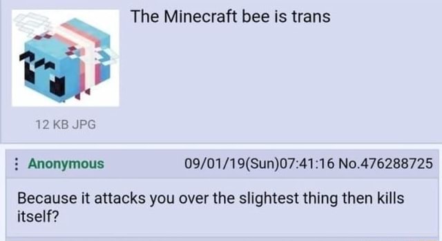 The Minecraft bee is trans E Anonymous 09/01/19(Sun)07:41 :16 No ...
