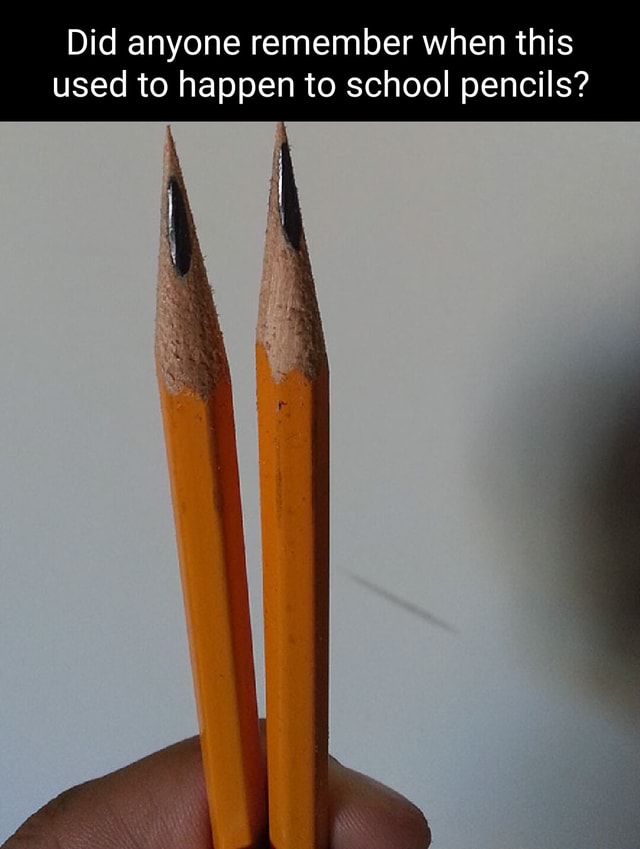 Did anyone remember when this used to happen to school pencils? - iFunny