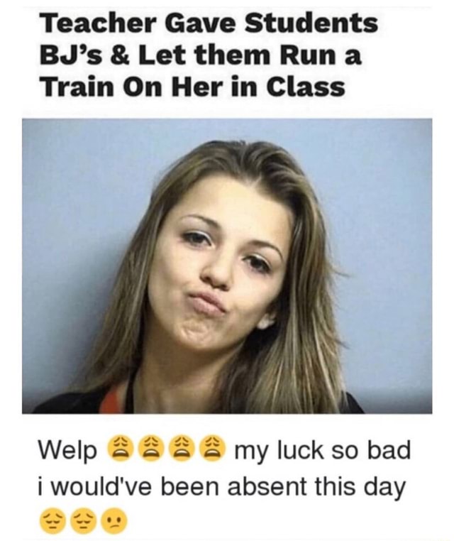 Teacher Gave Students BJ’s & Let them Run a Train On Her in Class - iFunny