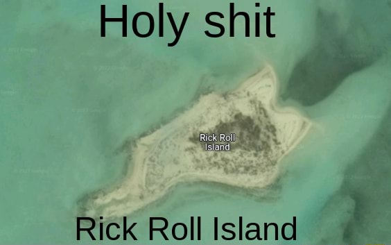 Holy shit Rick Roll Island - iFunny
