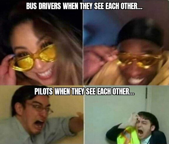 BUS DRIVERS WHEN THEY SEE EACH OTHER... PILOTS WHEN THEY SEE EACH OTHER ...