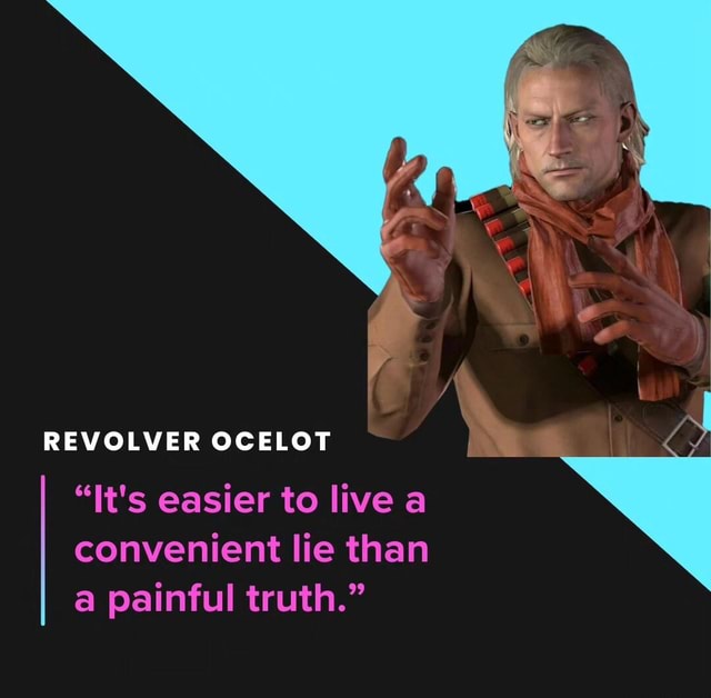 REVOLVER OCELOT "It's easier to live a convenient lie than a painful ...