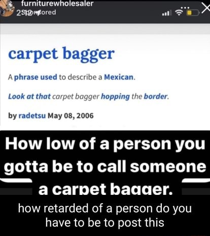Carpet bagger Aphrase used to describe a Mexican. Look at that carpet ...
