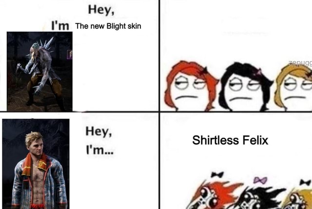 Hey, I'm The new Blight skin Shirtless Felix - iFunny