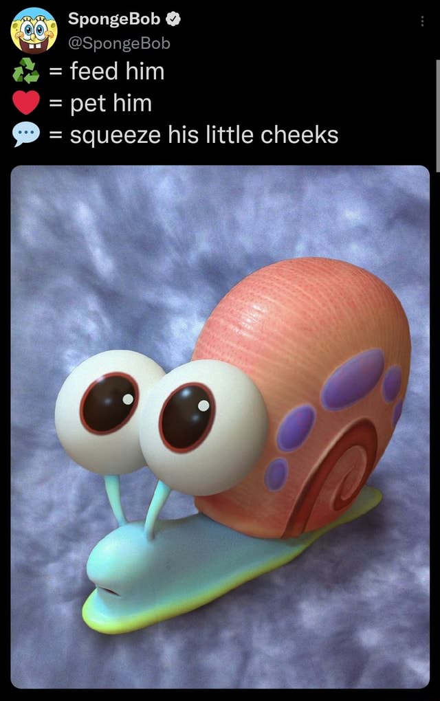 SpongeBob @SpongeBob = feed him = pet him = squeeze his little cheeks ...
