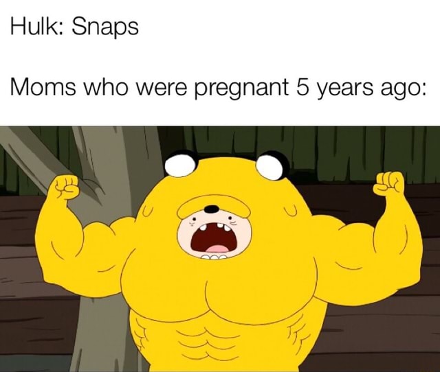 Hulk: Snaps Moms who were pregnant 5 years ago: - iFunny