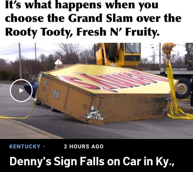 It's what happens when you choose the Grand Slam over the Rooty Tooty ...