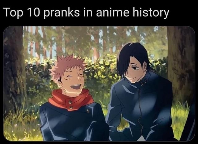 Top 10 pranks in anime history - iFunny