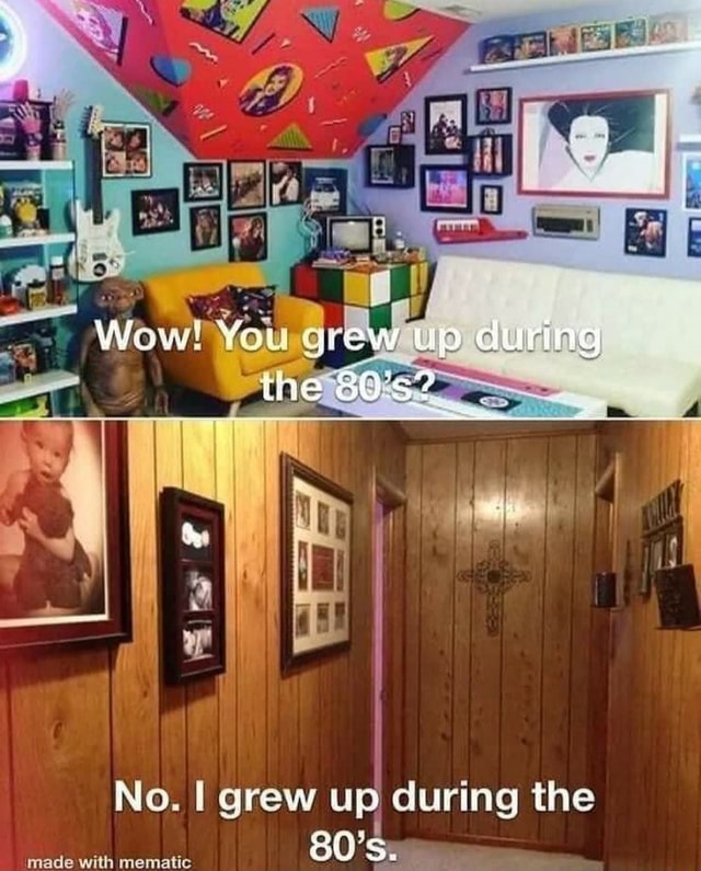 Growing up during the 80s - up during No. grew up during the - iFunny