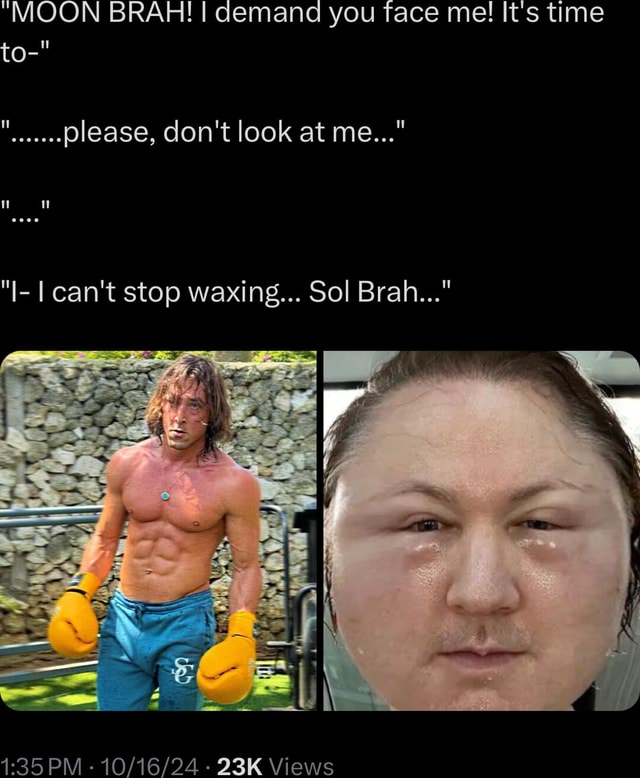 "MOON BRAH! I demand you face me! It's time to-" please, don't look at ...