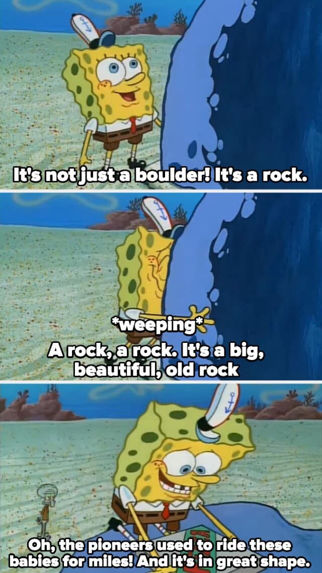 It's not just a boulder! It's a rock. *weeping* A rock, a rock. it's a ... It's not just a boulder! It's a rock. *weeping* A rock, a rock. it's a ...