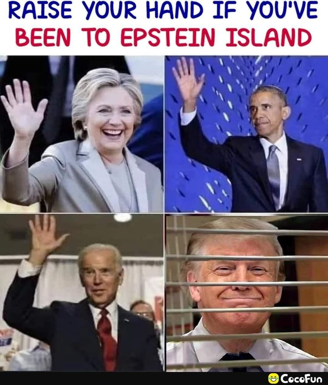 RAISE YOUR HAND IF YOU'VE BEEN TO EPSTEIN ISLAND - iFunny