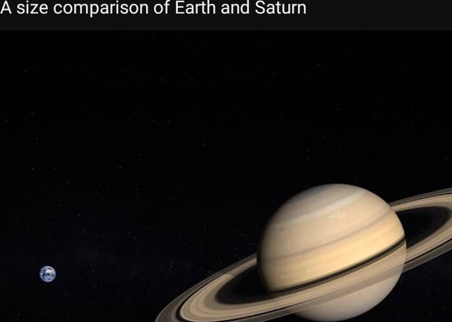 A size comparison of Earth and Saturn - iFunny