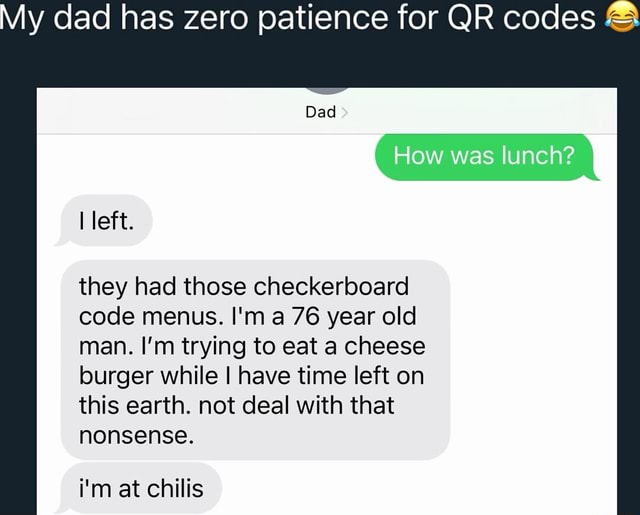 Y dad has zero patience for QR codes Bad How was lunch? I left. they ...