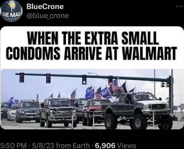 ) BlueCrone @blue crone WHEN THE EXTRA SMALL CONDOMS ARRIVE AT WALMART PM - from Earth 6,906 ...