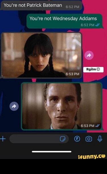 You're not Patrick Bateman py You're not Wednesday Addams. isunny.co ...