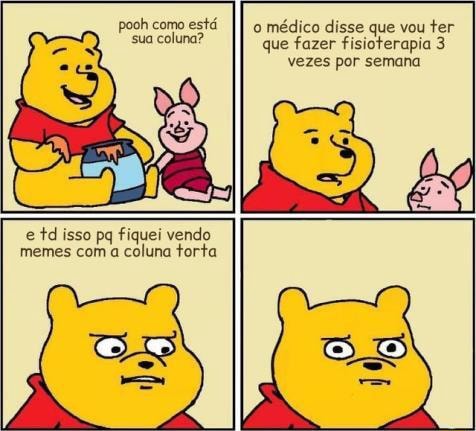 Td isso pq fiquei vendo memes com a coluna torta - pooh como esta o ...