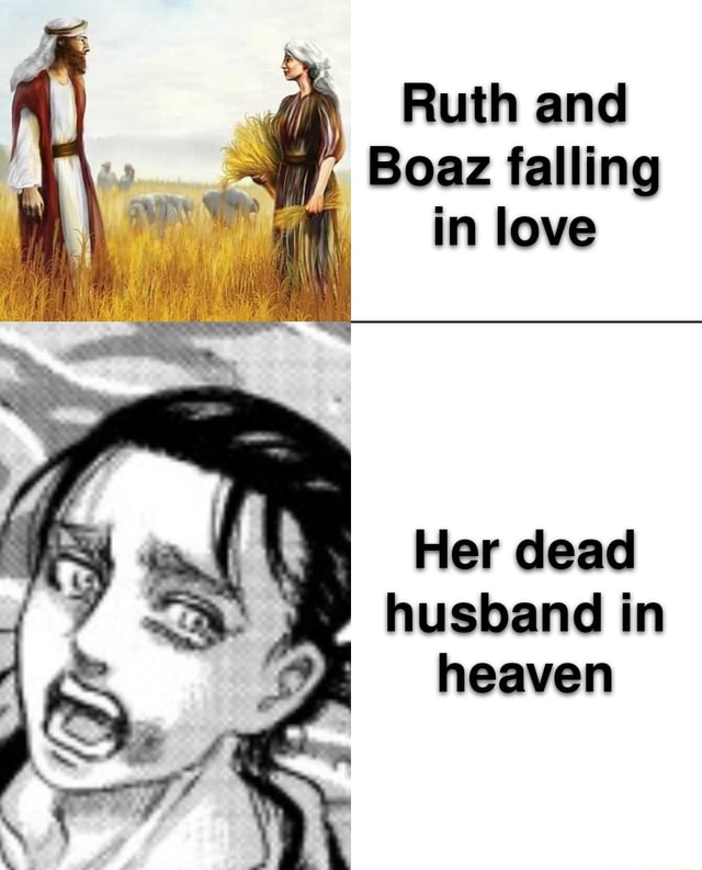 Ruth and Boaz falling in love Her dead husband in heaven - iFunny