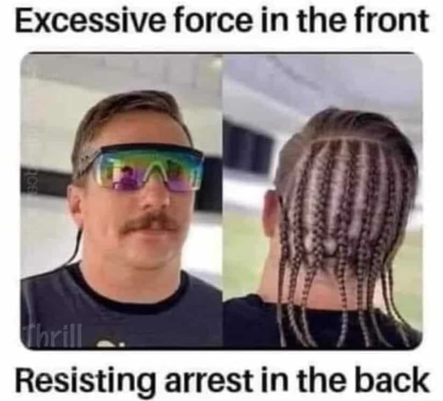 Excessive force in the front Resisting arrest in the back - iFunny