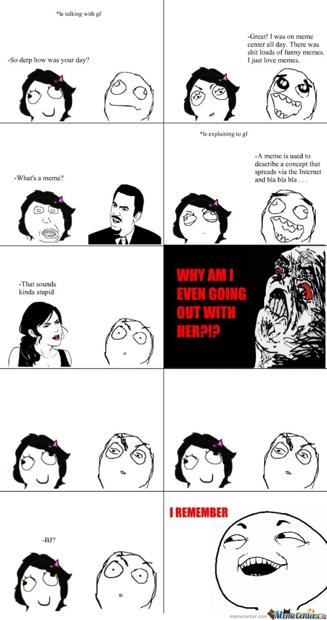 "le talking with gf -Great! was on meme center all day, There was shit ...