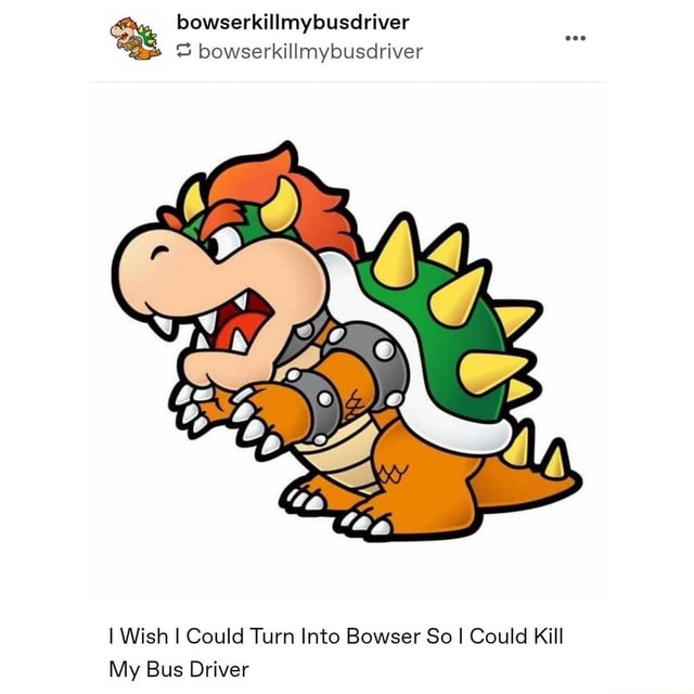 Se bowserkillmybusdriver bowserkillmybusdriver bowserkillmybusdriver I ...