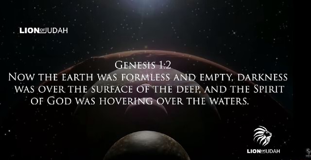 LION. UDAH GENESIS [:2 NOW THE EARTH WAS FORMLESS AND EMPTY, DARKNESS ...