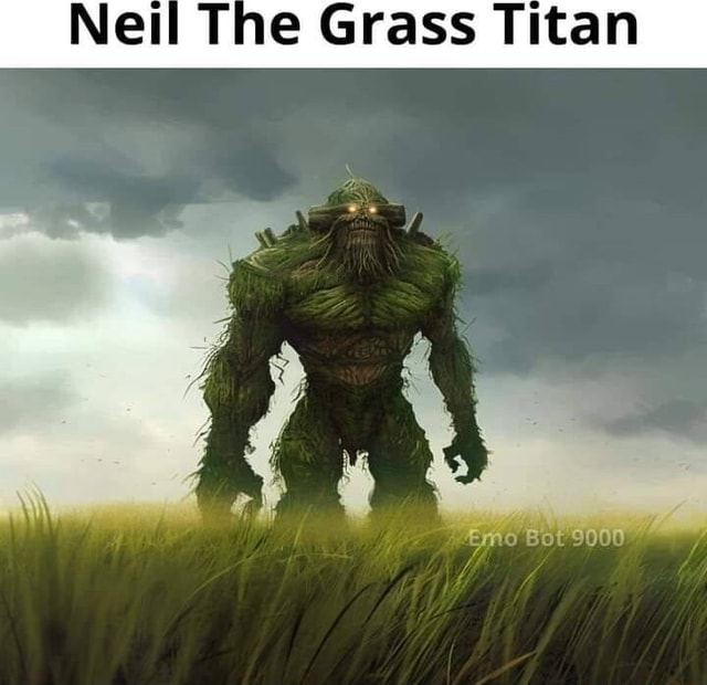 Neil The Grass Titan - iFunny