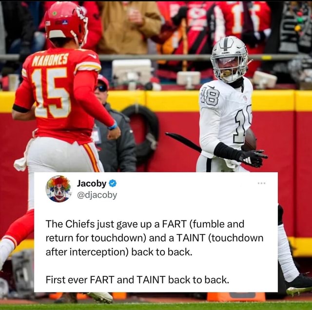Jacoby @djacoby The Chiefs just gave up a FART (fumble and return for touchdown) and a TAINT ...