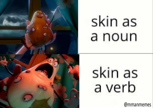 Skin as a noun Skin as a verb @mmanmemes - iFunny
