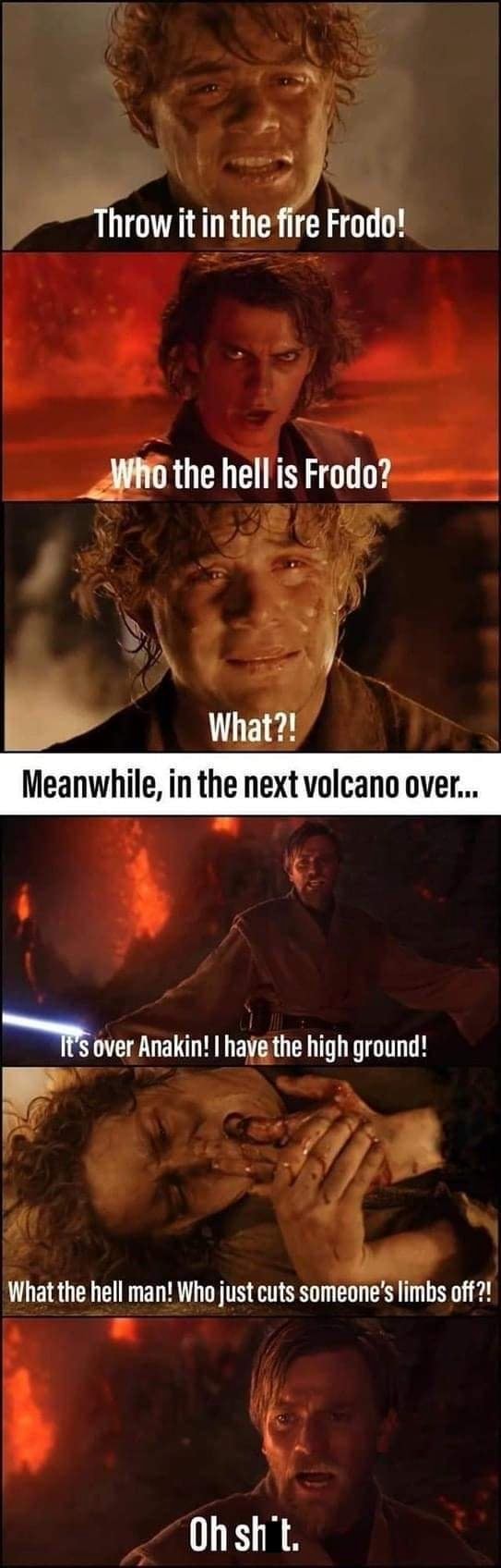 Throw it in the fire Frodo! the hell is Frodo? What?! Meanwhile, in the ...