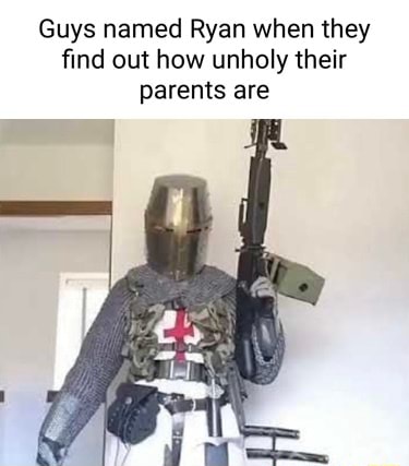 Guys named Ryan when they find out how unholy their parents are - iFunny