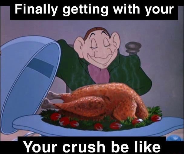 Finally getting with your Your crush be like - iFunny