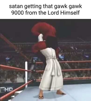 Satan getting that gawk gawk 9000 from the Lord Himself - iFunny